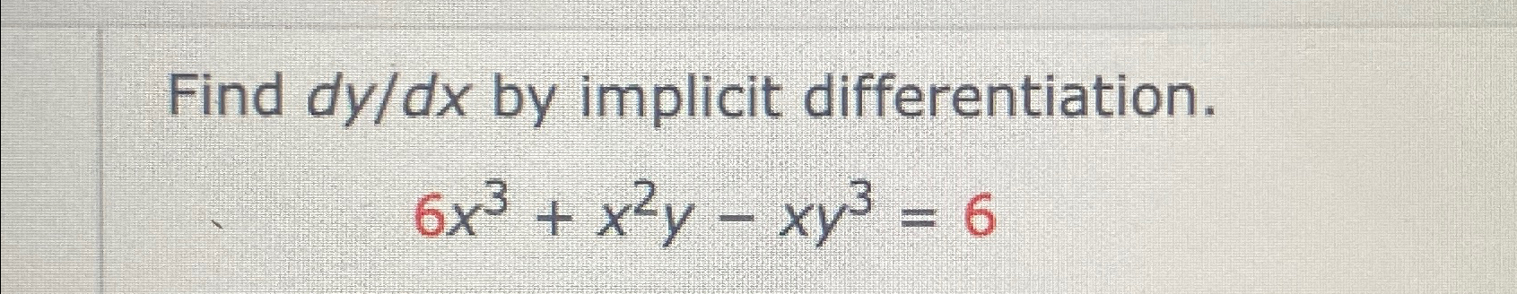 Solved Find dydx ﻿by implicit differentiation.6x3+x2y-xy3=6 | Chegg.com