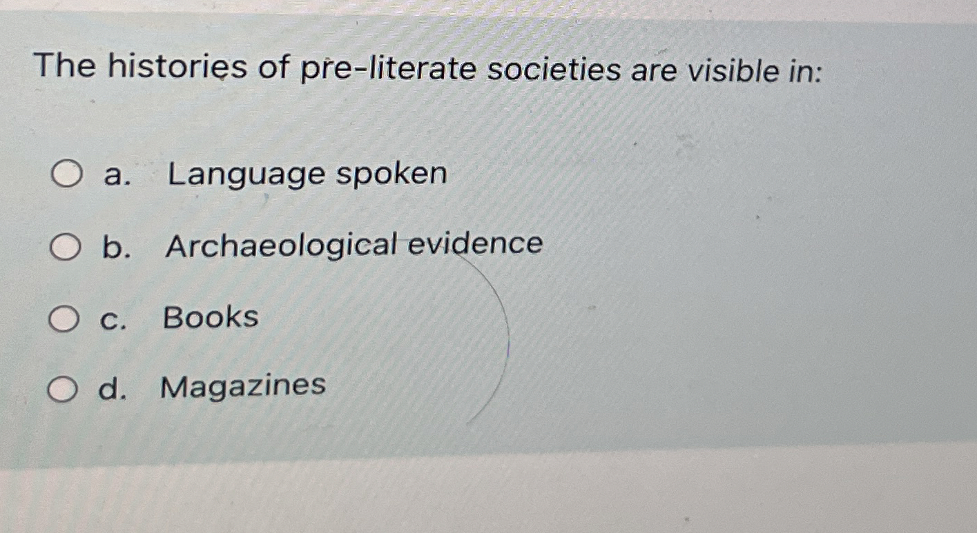Solved The histories of pre-literate societies are visible | Chegg.com