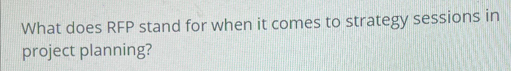 Solved What does RFP stand for when it comes to strategy | Chegg.com