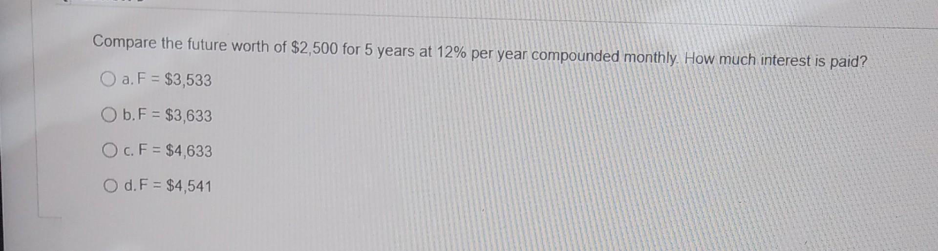 Solved Compare the future worth of $2,500 for 5 years at 12% | Chegg.com
