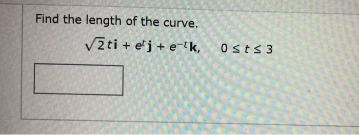 Solved Find the length of the curve. V2ti + e'j+ e¯tk, 0sts | Chegg.com