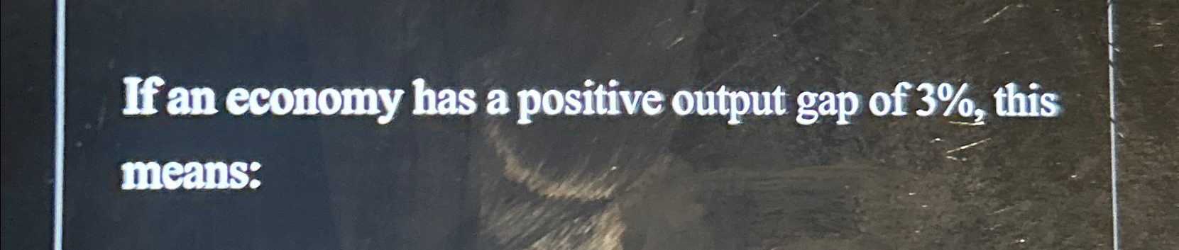 Solved If an economy has a positive output gap of 3%, ﻿this | Chegg.com