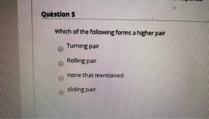 Solved Question 5 Which of the following forms a higher pair | Chegg.com