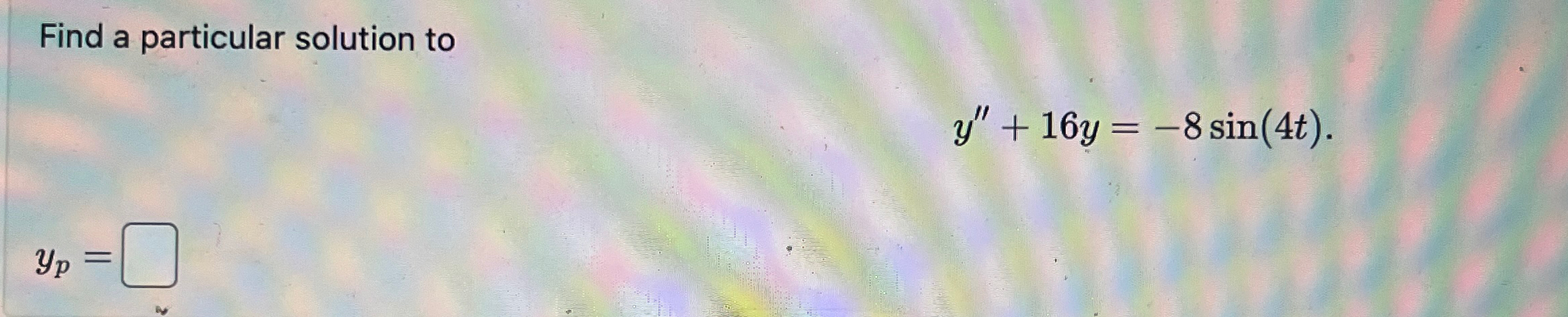 Solved Find a particular solution toy''+16y=-8sin(4t)yp= | Chegg.com