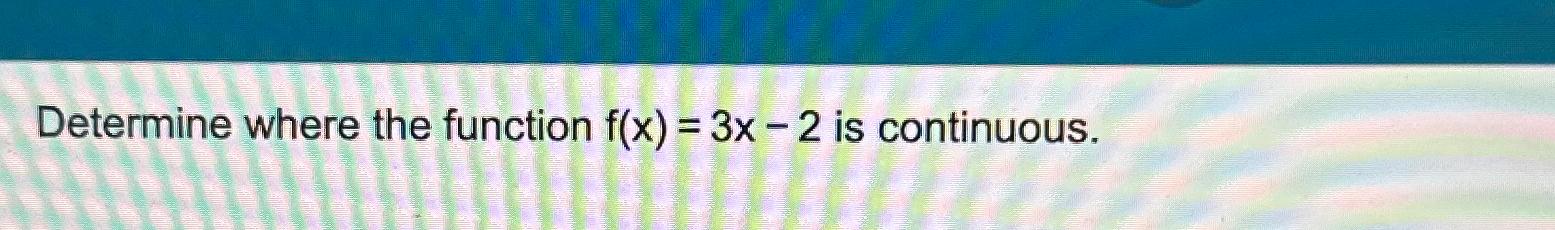 Solved Determine where the function f(x)=3x-2 ﻿is | Chegg.com