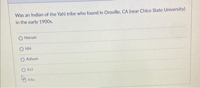 Was an Indian of the Yahi tribe who found in | Chegg.com