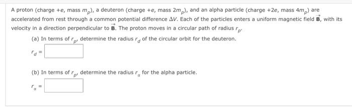 Solved A proton (charge +e, mass mp ), a deuteron (charge | Chegg.com