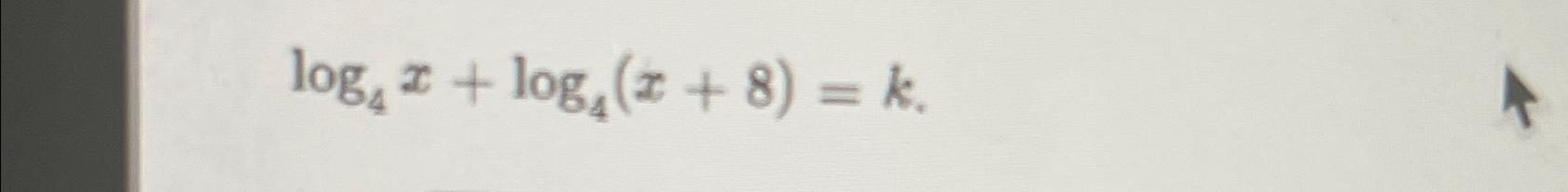 Solved log4x+log4(x+8)=k | Chegg.com