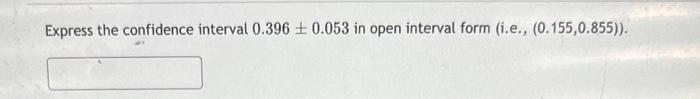 Solved Express the confidence interval 0.396±0.053 in open | Chegg.com