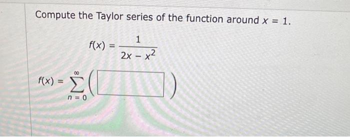 Solved Compute the Taylor series of the function around x=1. | Chegg.com