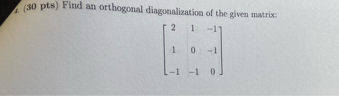 Solved (30 pts) Find an orthogonal diagonalization of the | Chegg.com