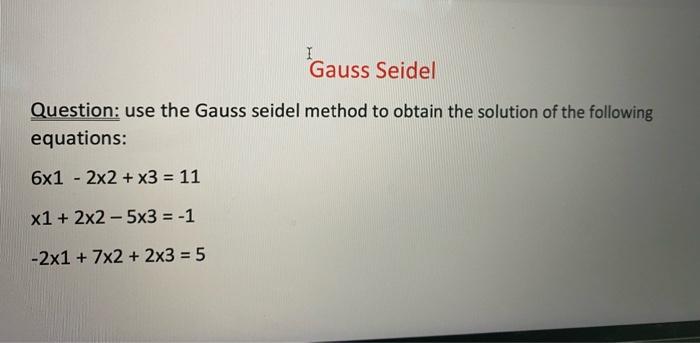 Solved I Gauss Seidel Question: use the Gauss seidel method | Chegg.com