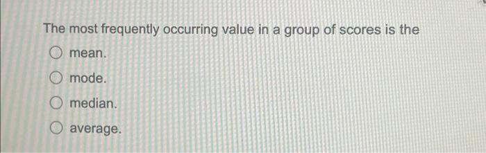 Solved The most frequently occurring value in a group of | Chegg.com