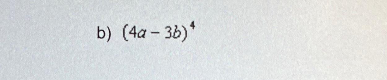 Solved b) (4a-3b)4 | Chegg.com