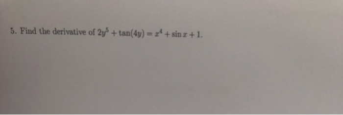 Solved 5. Find the derivative of 2y + tan(4u) = r * +sin x | Chegg.com