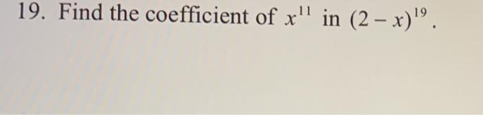 Solved 19. Find the coefficient of x" in (2 - x)". | Chegg.com