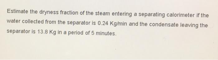 Solved Estimate the dryness fraction of the steam entering a | Chegg.com