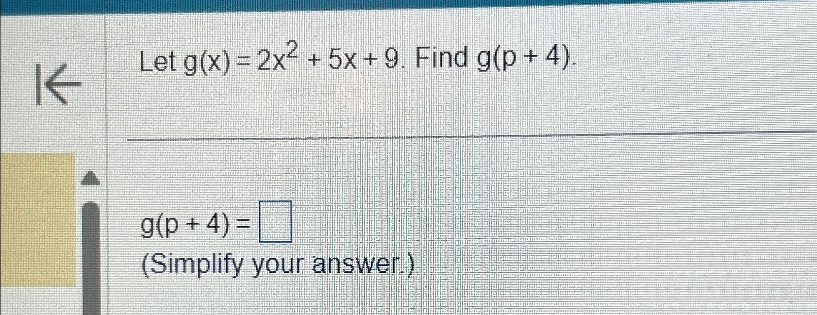 Solved Let g(x)=2x2+5x+9. ﻿Find g(p+4)g(p+4)=(Simplify your | Chegg.com