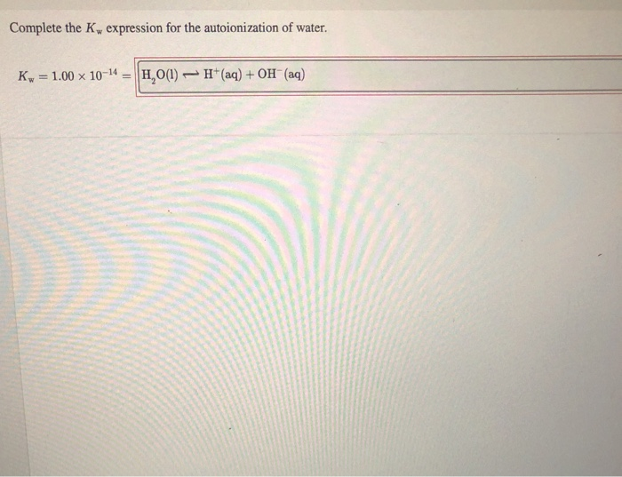 Solved Complete the equation for the ionization of water by | Chegg.com