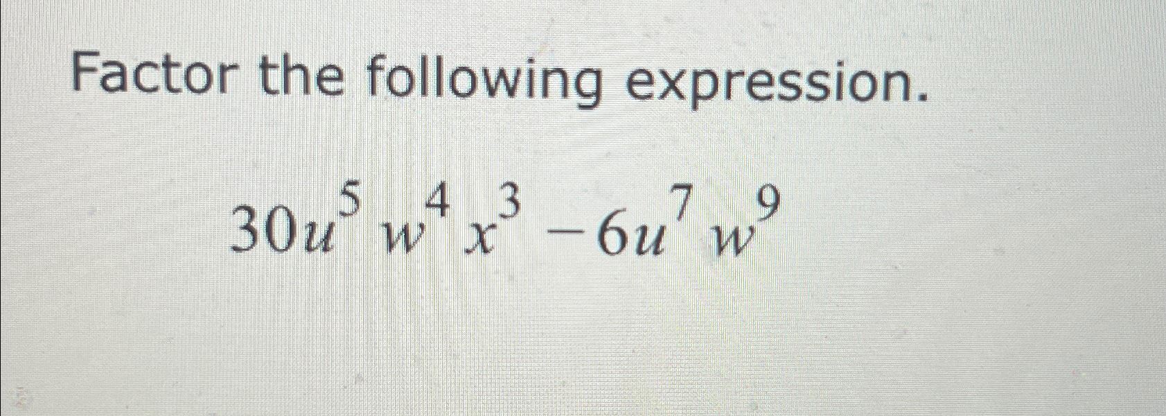 Solved Factor the following expression.30u5w4x3-6u7w9 | Chegg.com