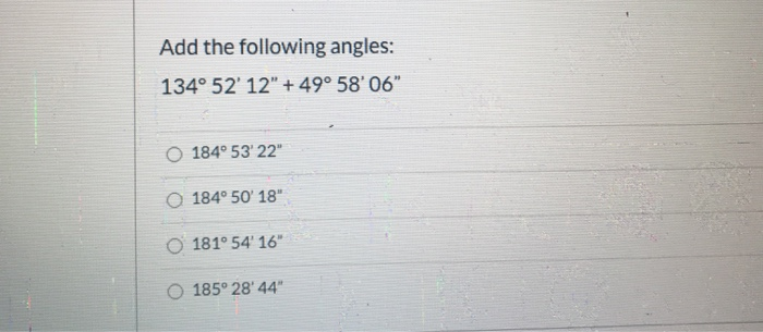 Solved Add the following angles: 134° 52' 12" + 49° 58'06" O | Chegg.com