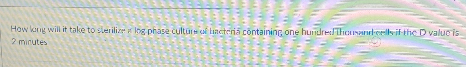 Solved How long will it take to sterilize a log phase | Chegg.com
