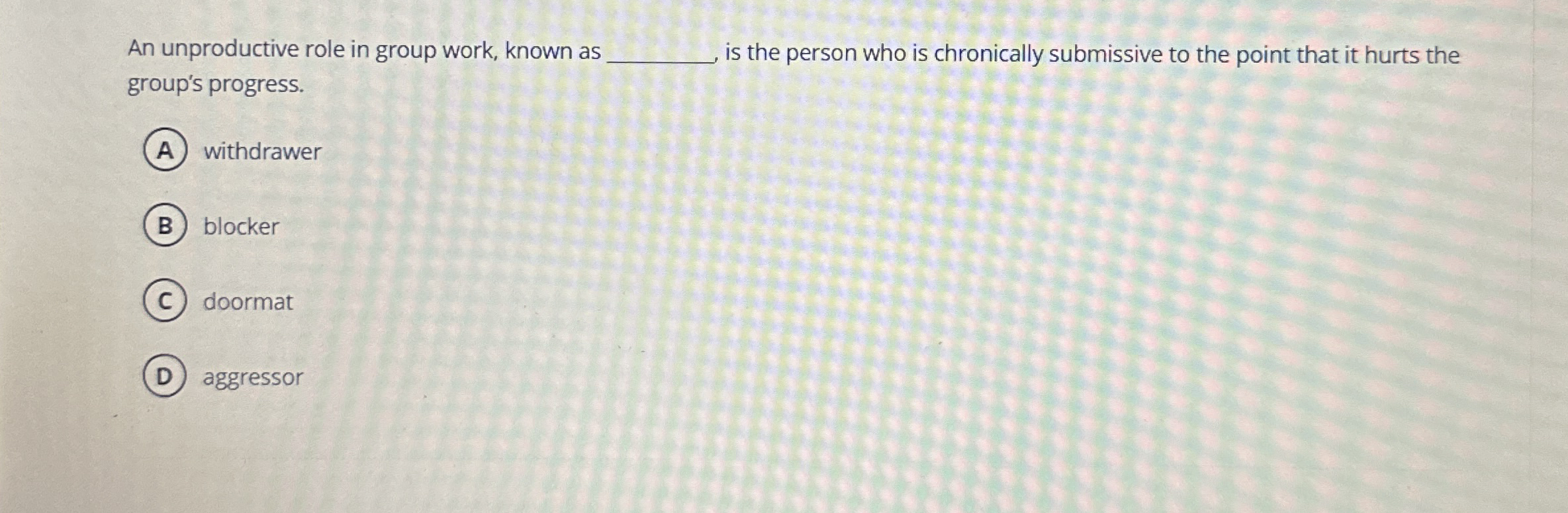 Solved An unproductive role in group work, known as q, ﻿is | Chegg.com