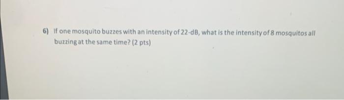 Solved 6) If one mosquito buzzes with an intensity of 22−dB, | Chegg.com