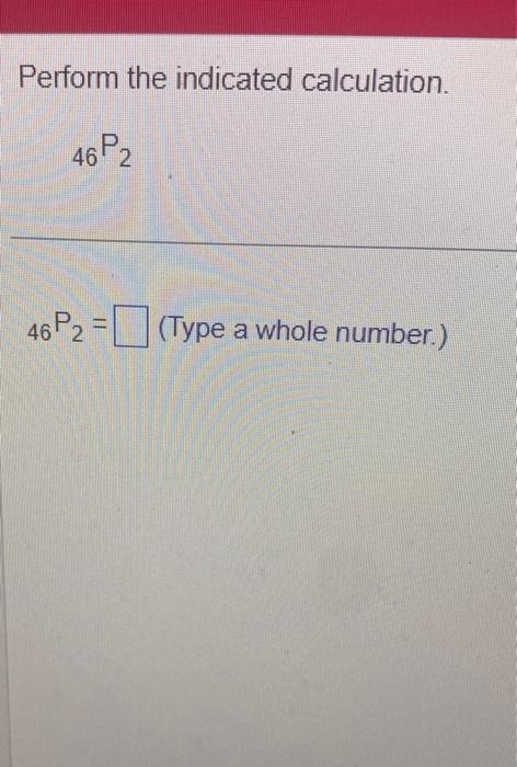 Solved Perform the indicated calculation. 46P2 46P2= (Type a | Chegg.com