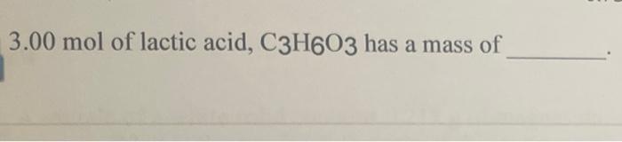 Solved 3.00 mol of lactic acid, C3H6O3 has a mass of | Chegg.com
