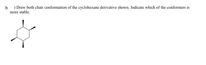 Solved b) Draw both chair conformation of the cyclohexane | Chegg.com
