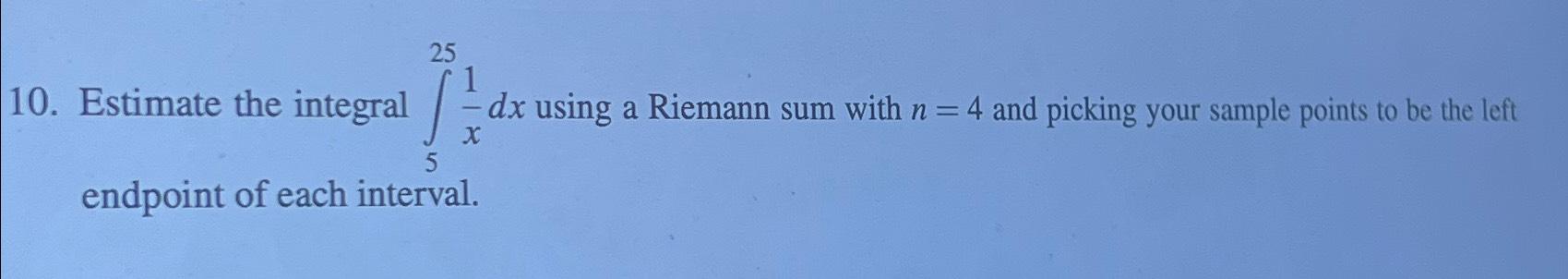 Solved Estimate the integral ∫5251xdx ﻿using a Riemann sum | Chegg.com