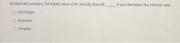 Solved All else held constant, the future value of an | Chegg.com