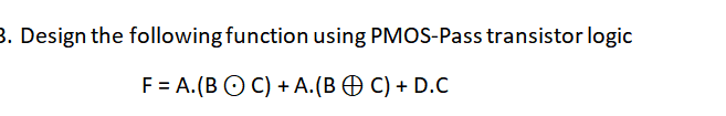 Solved by an EXPERT 13. ﻿ Design the following function using PMOS-Pass ...