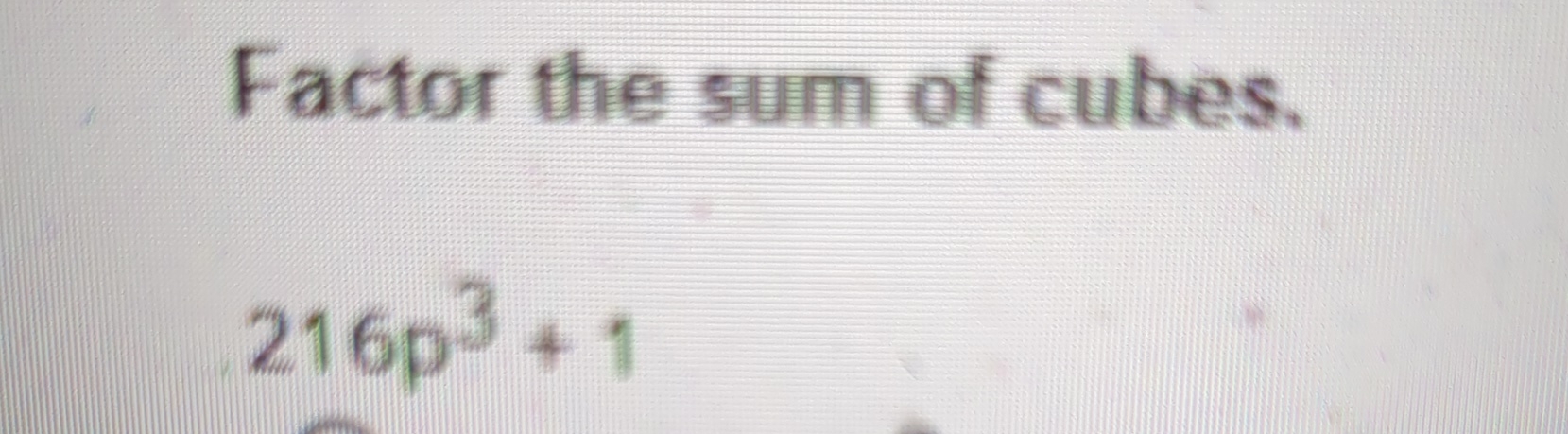 Solved Factor the sum of cubes.216p3+1 | Chegg.com