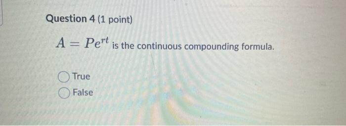 Solved A=Pert is the continuous compounding formula. True | Chegg.com