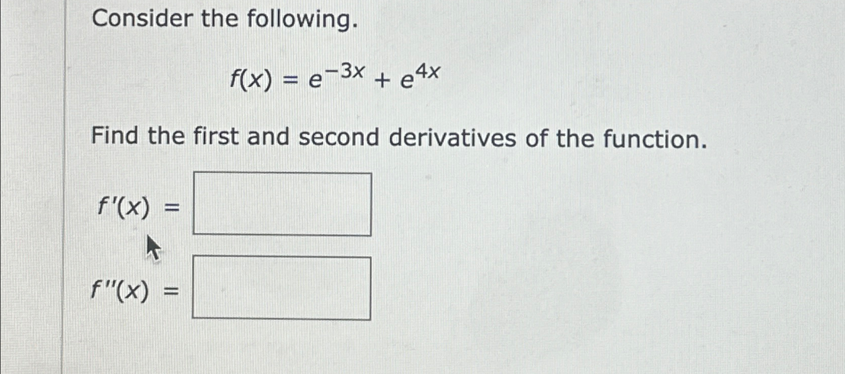 Solved Consider the following.f(x)=e-3x+e4xFind the first | Chegg.com