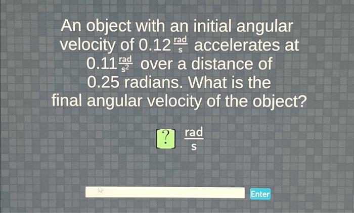 Solved An object with an initial angular velocity of 0.12 ad | Chegg.com