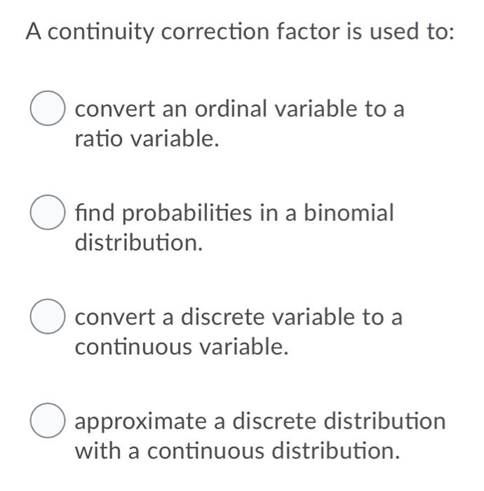 Solved A continuity correction factor is used to: O convert | Chegg.com