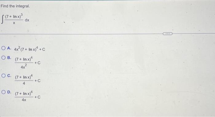 Solved Find the integral. ∫x(7+lnx)3dx A. 4x2(7+lnx)4+C B. | Chegg.com
