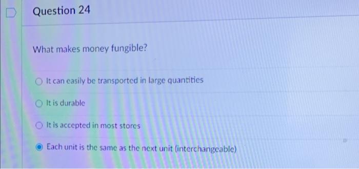 Solved Question 24 What makes money fungible? It can casily | Chegg.com