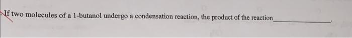 Solved If two molecules of a 1-butanol undergo a | Chegg.com