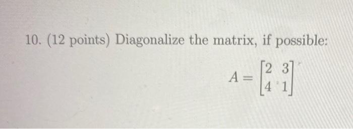 Solved 10. (12 points) Diagonalize the matrix, if possible: | Chegg.com