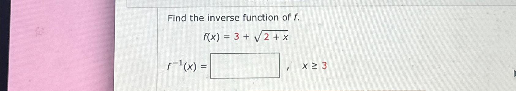 Solved Find the inverse function of f.f(x)=3+2+x2f-1(x)=,x≥3 | Chegg.com