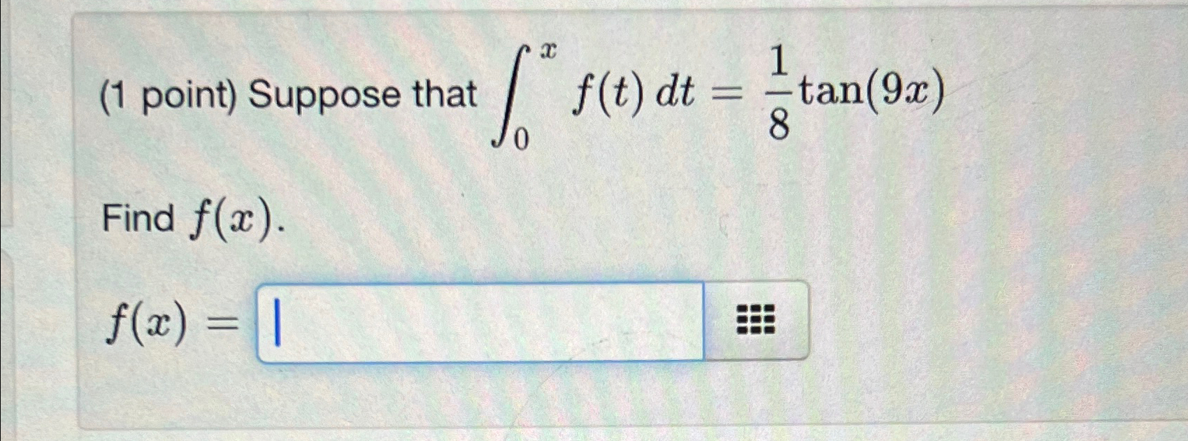 Solved (1 ﻿point) ﻿Suppose that ∫0xf(t)dt=18tan(9x)Find | Chegg.com