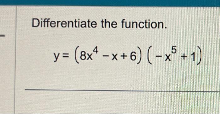 Solved Differentiate the function. y=(8x4−x+6)(−x5+1) | Chegg.com