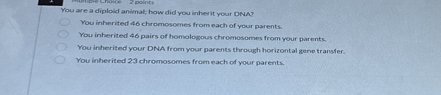 Solved You are a diploid animal; how did you inherit your | Chegg.com