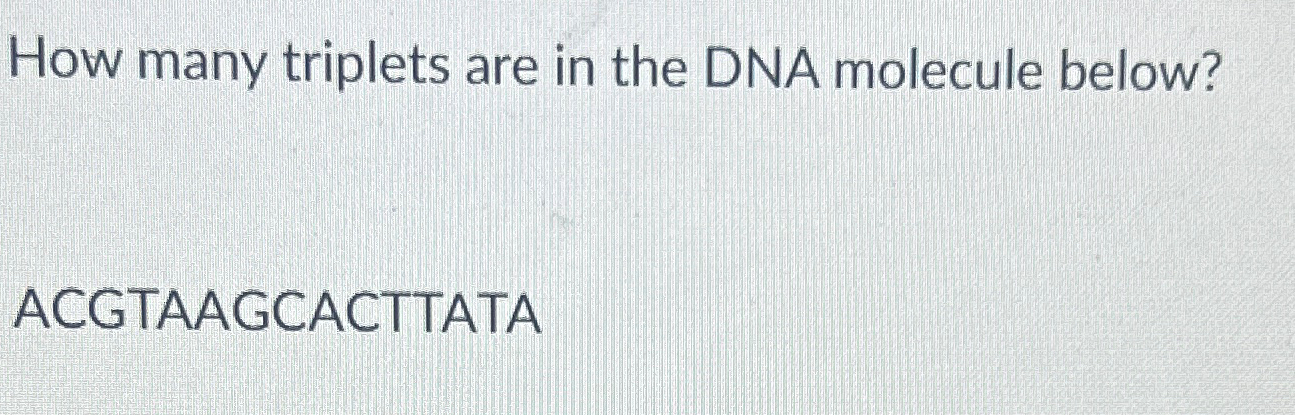 Solved How many triplets are in the DNA molecule | Chegg.com