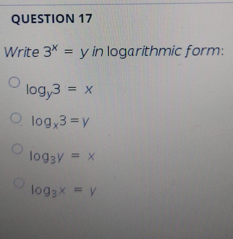 Solved QUESTION 17 Write 3x = y in logarithmic form: o logy3 | Chegg.com