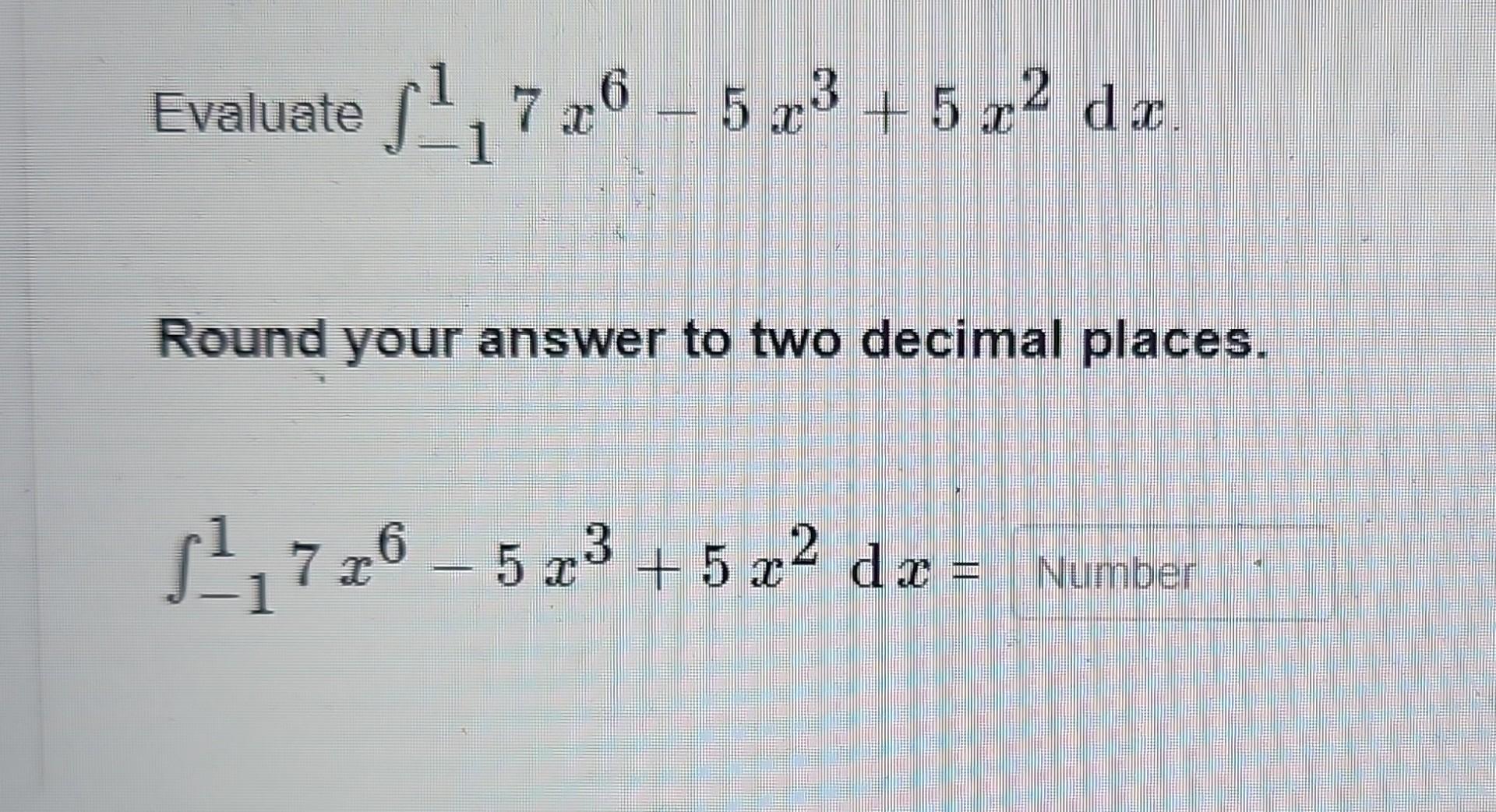 Solved Evaluate ∫−117x6−5x3+5x2 dx Round your answer to two | Chegg.com